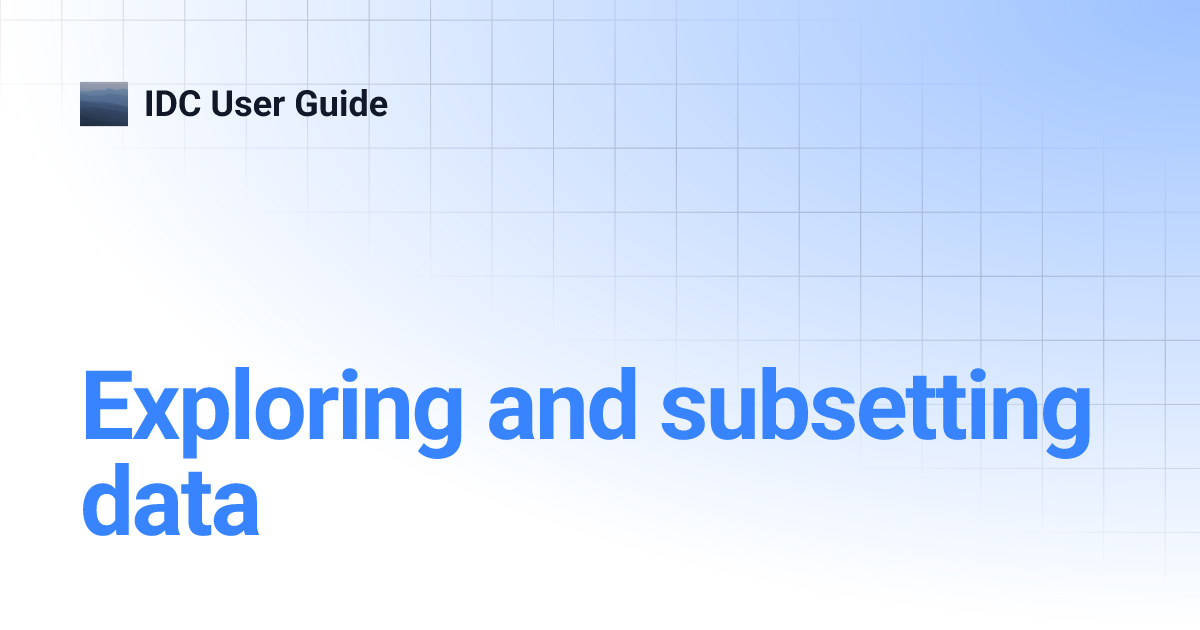 Exploring and subsetting data | IDC User Guide