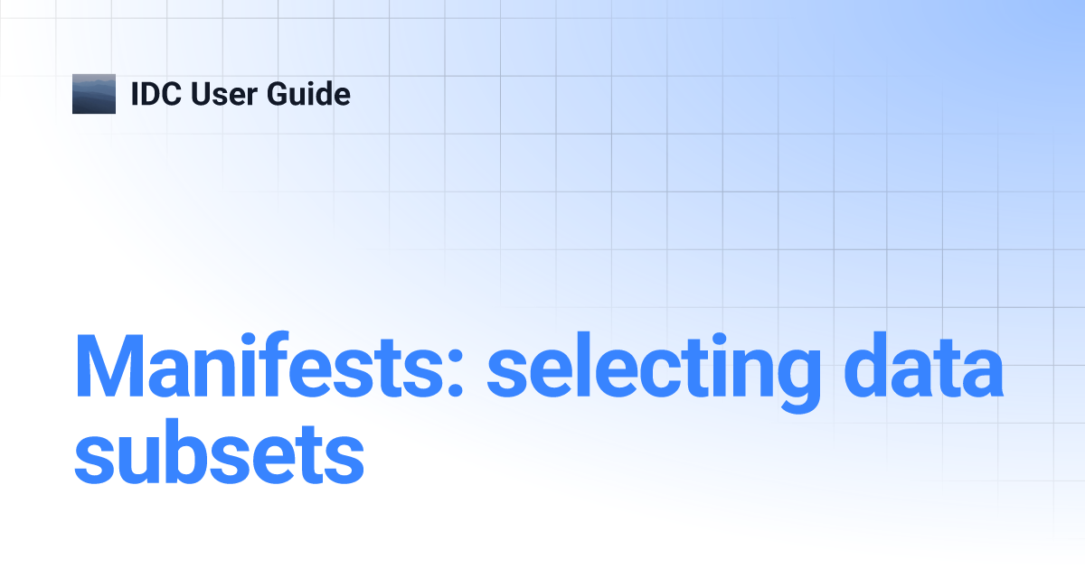 Manifests: selecting data subsets | IDC User Guide
